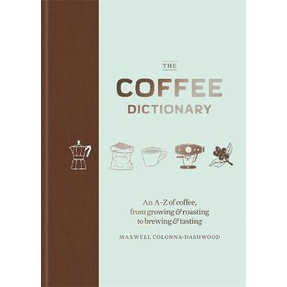 The Coffee Dictionary : An A-Z of coffee, from growing & roasting to ...