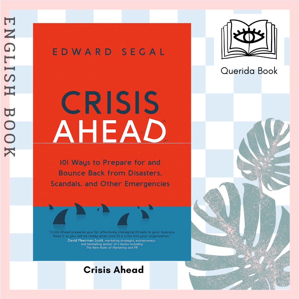 Crisis Ahead : 101 Ways to Prepare for and Bounce Back from Disasters, Scandals, and Other ...