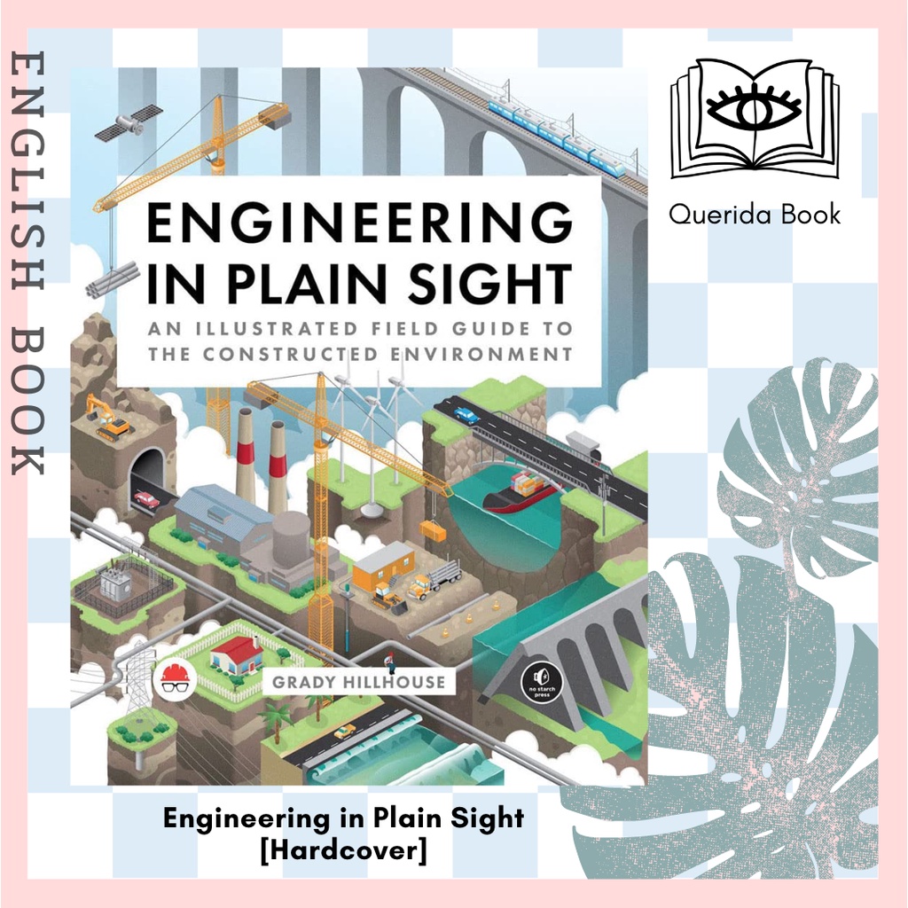 Engineering in Plain Sight : An Illustrated Field Guide to the ...